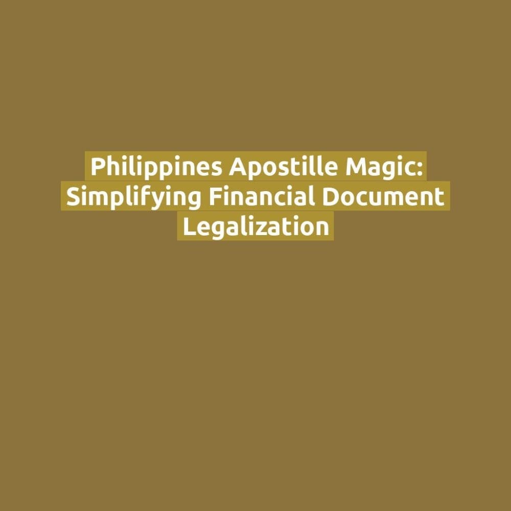 Philippines Apostille Magic: Simplifying Financial Document Legalization