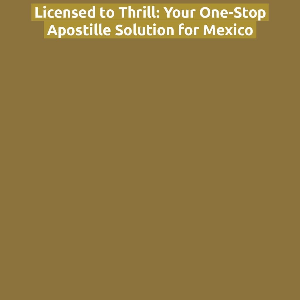 Licensed to Thrill: Your One-Stop Apostille Solution for Mexico