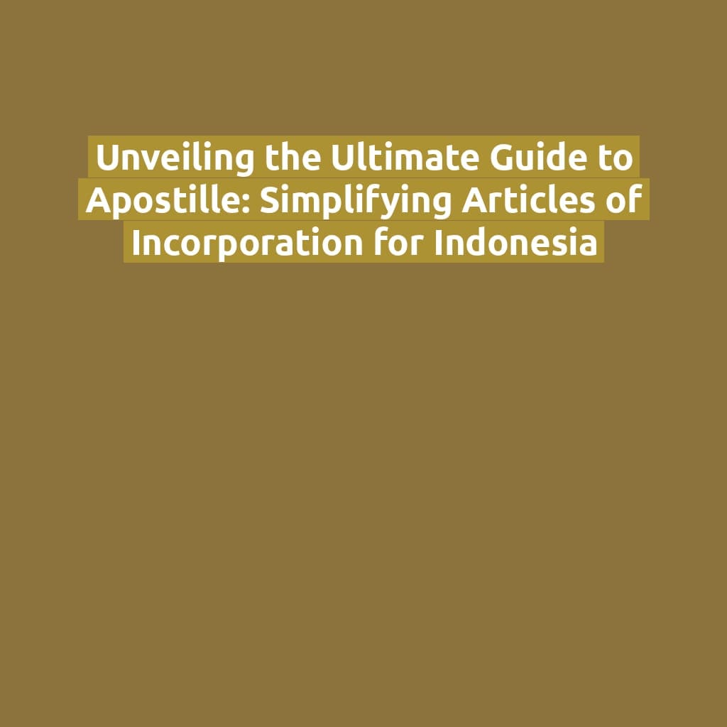 Unveiling the Ultimate Guide to Apostille: Simplifying Articles of Incorporation for Indonesia